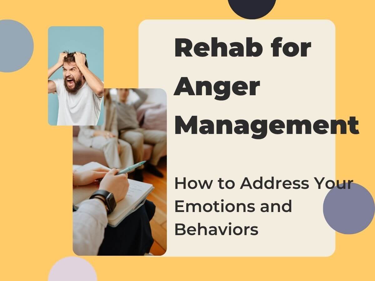 Rehab for Anger Management: How to Address Your Emotions and Behaviors